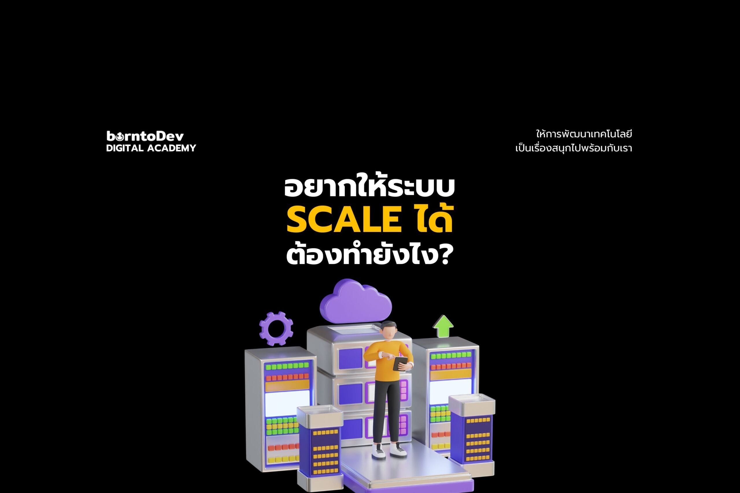 อยากให้ระบบ Scale ได้ ต้องทำยังไง – BorntoDev เริ่มต้นเรียน เขียนโปรแกรม ขั้นเทพ